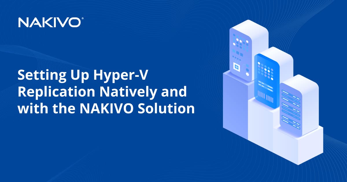 How to Set up Hyper-V Replication Natively and with NAKIVO