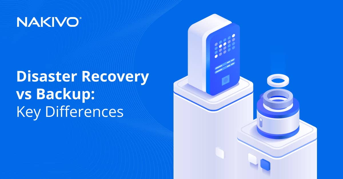 Disaster Recovery and Backup: Key Differences