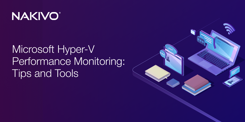 Microsoft Hyper-V Performance Monitoring: Tips and Tools