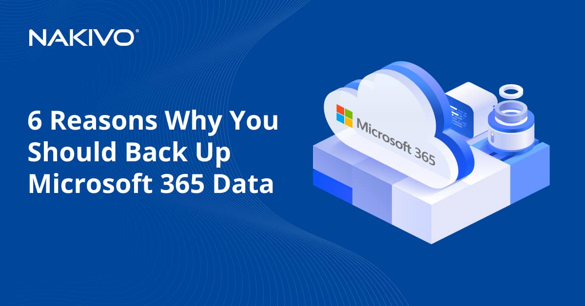 Why Should You Back Up Office 365: 6 Critical Reasons